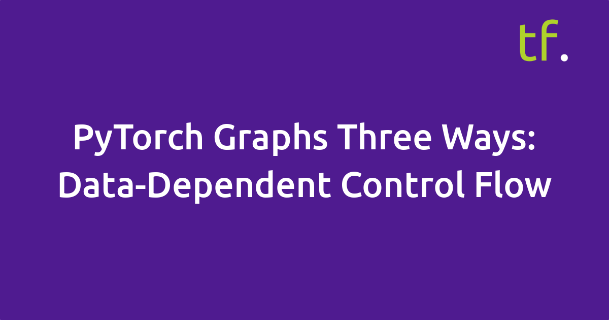 Pytorch Graphs Three Ways Data Dependent Control Flow