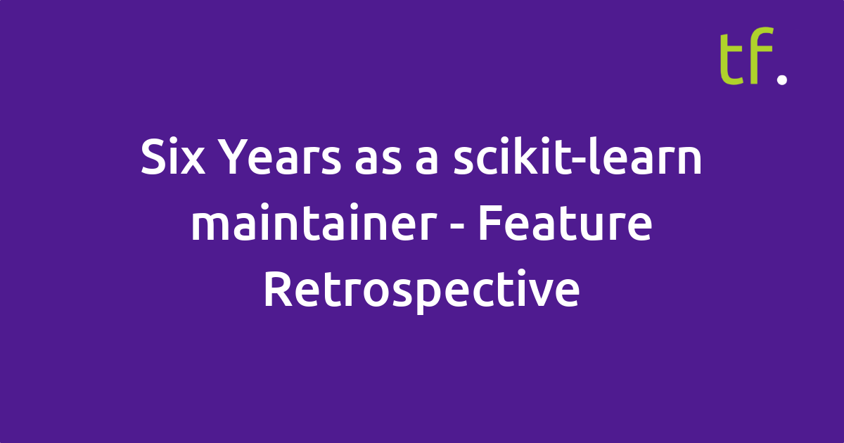 Six Years as a scikit-learn maintainer - Feature Retrospective